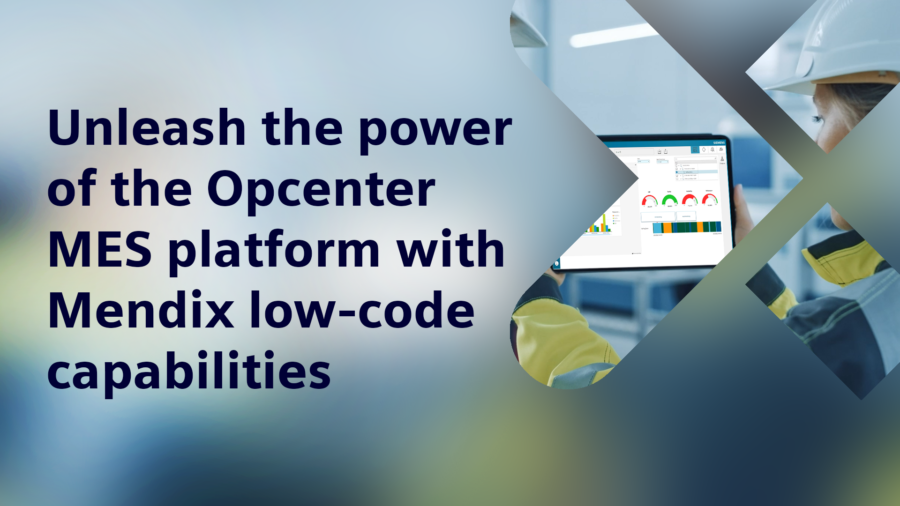 Unleash the power of the Opcenter MES platform with Mendix low-code capabilities - Opcenter