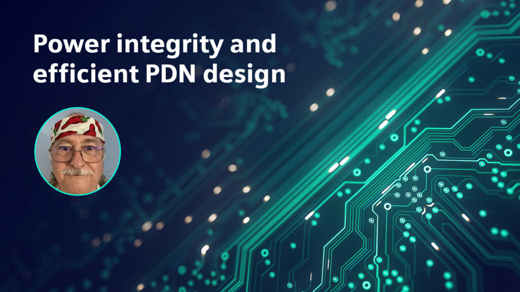 Power integrity and efficient PDN design - Siemens Software Podcast Network