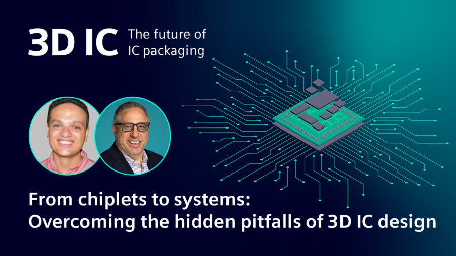 From chiplets to systems: Overcoming the hidden pitfalls of 3D IC ...