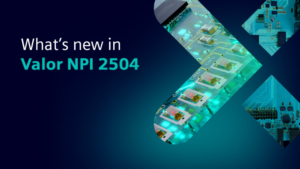What’s new in Valor NPI 2504 - Electronic Systems Design