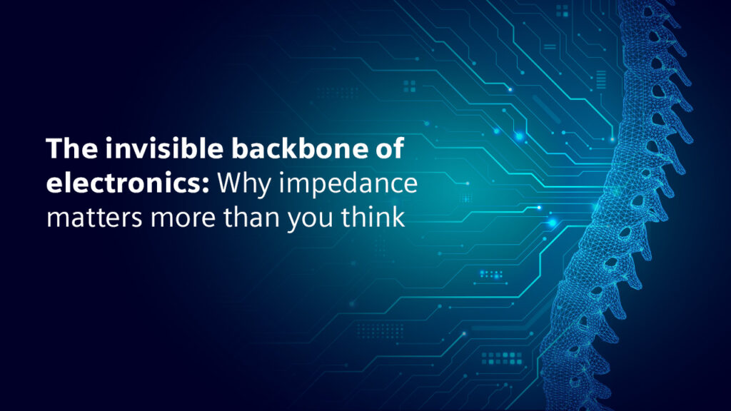 The invisible backbone of electronics: Why impedance matters more than ...
